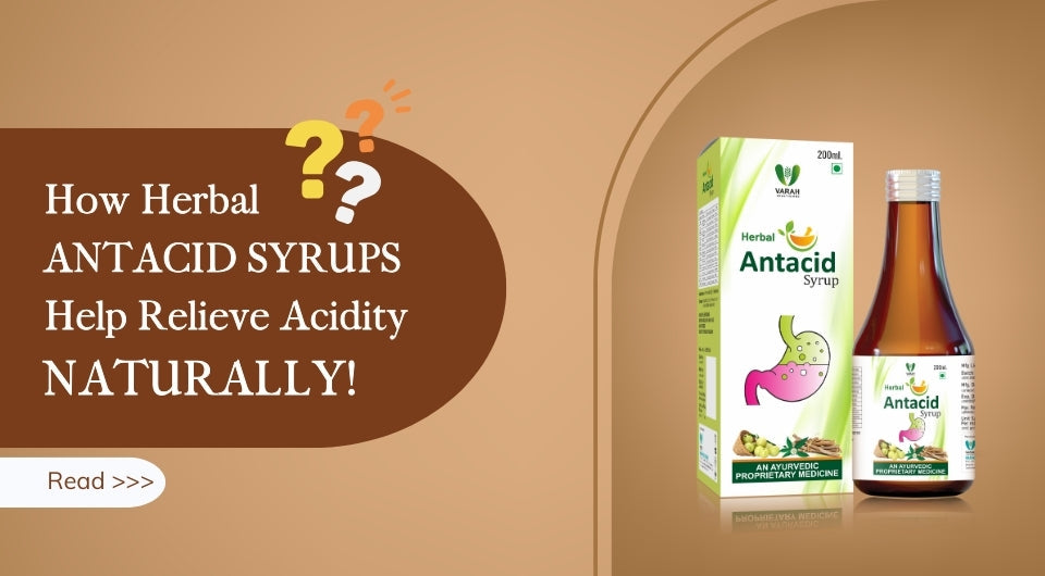 How Herbal Antacid Syrups Help Relieve Acidity Naturally | Varah Healthcare